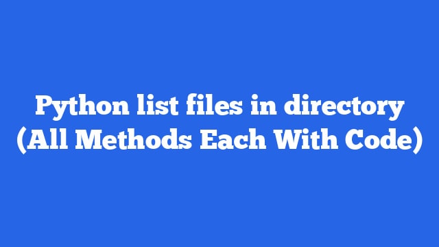 Python List Files In Directory All Methods Each With Code MySQLgame